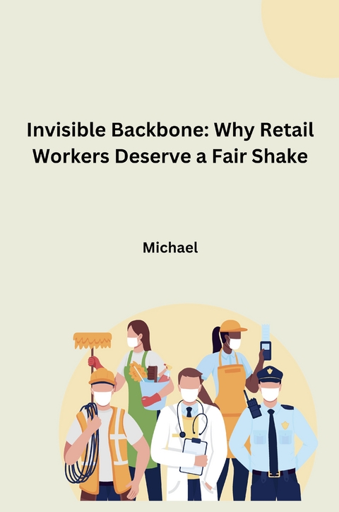 Invisible Backbone: Why Retail Workers Deserve a Fair… von Michael ...